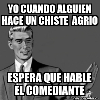 Meme Correction Guy - yo cuando alguien hace un chiste agrio espera que ...
