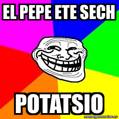 Meme Troll - El pepe ete sech potatsio - 32306871