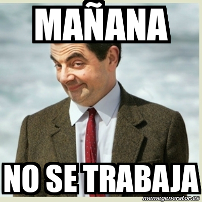 Meme Mr Bean - Mañana No se trabaja - 32307191