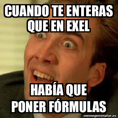 Meme No me digas - Cuando te enteras que en exel Había que poner ...
