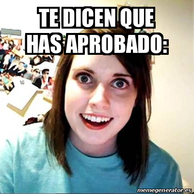 Meme Overly Attached Girlfriend - TE DICEN QUe has aprobado: - 32307580