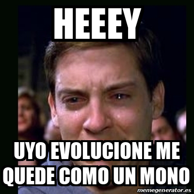 Meme crying peter parker - HEEEY UYO EVOLUCIONE ME QUEDE COMO UN MONO ...