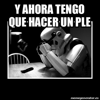 Meme Sad Trooper - Y AHORA TENGO QUE HACER UN PLE - 32307680
