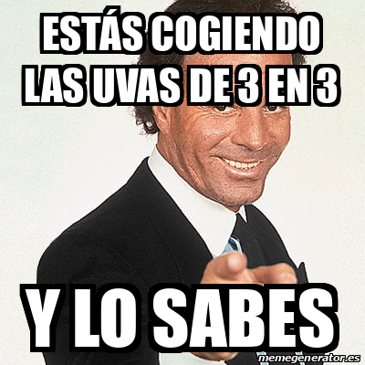 Meme Julio Iglesias - Estás cogiendo las uvas de 3 en 3 y lo sabes ...