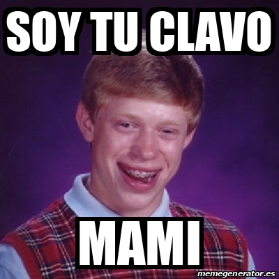 Meme Bad Luck Brian - SOY TU CLAVO MAMI - 32307750