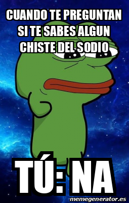 Meme Personalizado - CUANDO TE PREGUNTAN SI TE SABES ALGUN CHISTE DEL ...