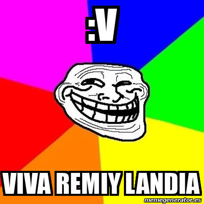 Meme Troll - :V viva remiy landia - 32308071