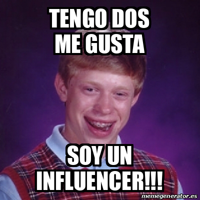 Meme Bad Luck Brian - tengo dos me gusta soy un influencer!!! - 32308184