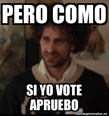 Meme Personalizado - Pero como si yo vote apruebo - 32308240