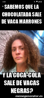 Meme Personalizado - Sabemos que la chocolatada sale de vaca marrones Y ...