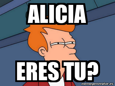 Meme Personalizado - aLICIA ERES TU? - 32309035