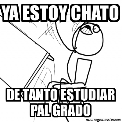 Meme Desk Flip Rage Guy - Ya estoy chato De tanto estudiar pal grado ...
