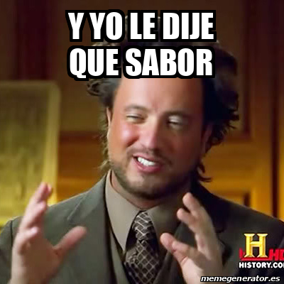 Meme Ancient Aliens - Y yo le dije que sabor - 32309209