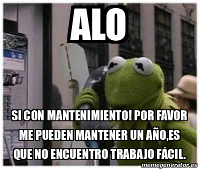 Meme Personalizado - Alo Si con mantenimiento! Por favor me pueden ...
