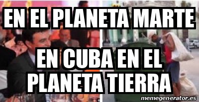 Meme Personalizado - En el planeta marte En cuba en el planeta tierra ...