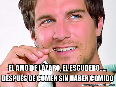 Meme Personalizado - El amo de Lázaro, el Escudero...., Después de ...