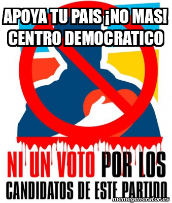 Meme Personalizado - APOYA TU PAIS ¡no mas! Centro democratico - 32310335