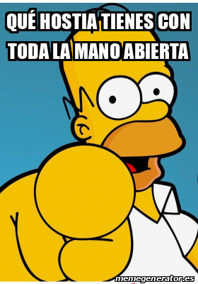 Meme Personalizado - Qué hostia tienes con toda la mano abierta - 32310533
