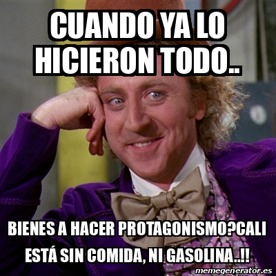 Meme Willy Wonka - Cuando ya lo hicieron todo.. Bienes a hacer ...