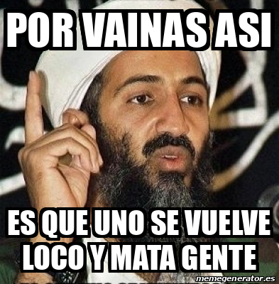 Meme Personalizado - Por vainas asi Es que Uno se vuelve loco y mata ...