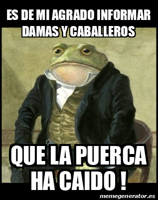 Meme Personalizado - es de mi agrado informar damas y caballeros que la ...