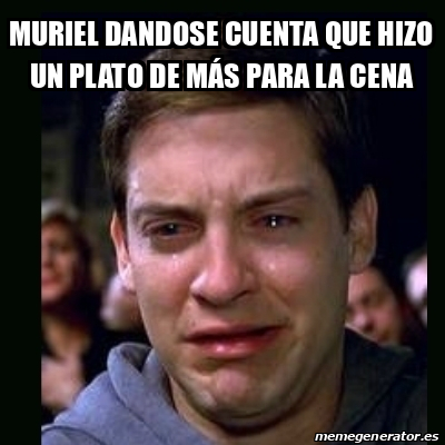 Meme crying peter parker - muriel dandose cuenta que hizo un plato de ...