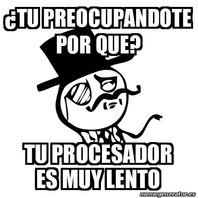 Meme Feel Like A Sir - ¿TU PREOCUPANDOTE POR QUE? TU PROCESADOR ES MUY ...