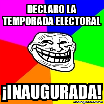 Meme Troll - Declaro la temporada electoral ¡Inaugurada! - 32311999