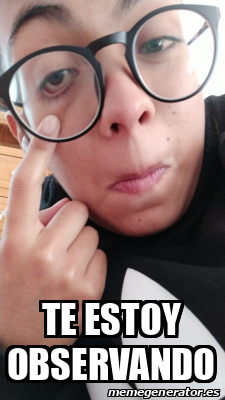 Meme Personalizado - te estoy observando - 32312158