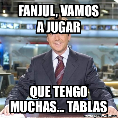 Meme Matias Prats - Fanjul, vamos a jugar Que tengo muchas... tablas ...