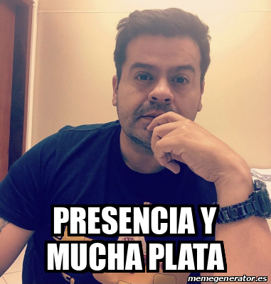 Meme Personalizado - Presencia y mucha plata - 32312651