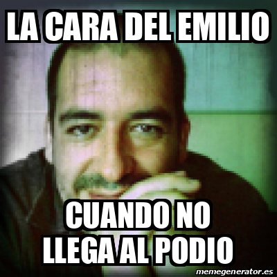 Meme Personalizado - La cara del emilio Cuando no llega al podio - 32313082