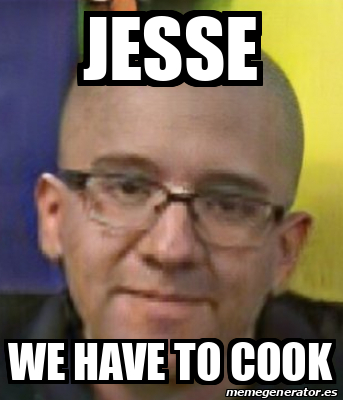 Meme Personalizado - JESSE WE HAVE TO COOK - 32313183