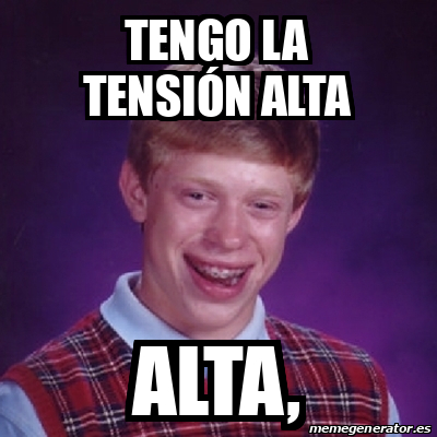 Meme Bad Luck Brian - Tengo la tensión alta Alta, - 32313443