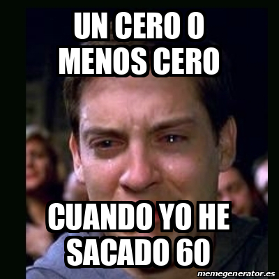 Meme crying peter parker - Un cero o menos cero Cuando yo he sacado 60 ...