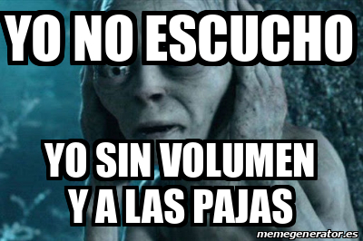 Meme Personalizado - yo no escucho yo sin volumen y a las pajas - 32313499
