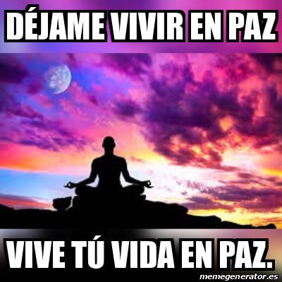 Meme Personalizado - Déjame vivir en paz Vive tú vida en paz. - 32313547
