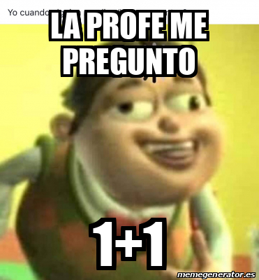 Meme Personalizado - la profe me pregunto 1+1 - 32313565