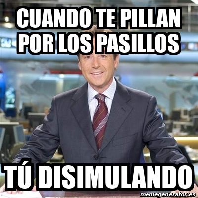 Meme Matias Prats - cuando te pillan por los pasillos tú disimulando ...