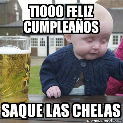 Meme Drunk Baby - Tiooo feliz cumpleaños Saque las chelas - 32313893