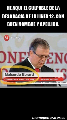 Meme Personalizado - He aqui el culpable de la desgracia de la linea 12 ...