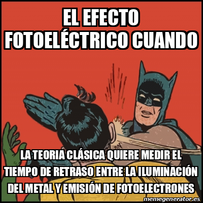 Meme Batman slaps Robin - EL EFECTO FOTOELÉCTRICO CUANDO LA TEORIA ...