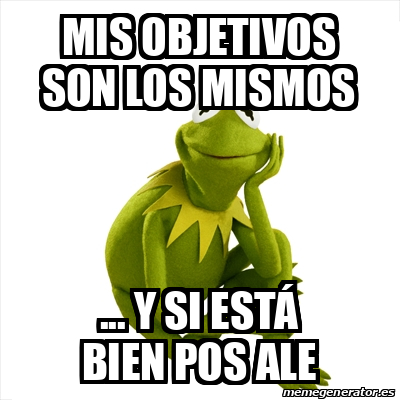 Meme Kermit the frog - Mis objetivos son los mismos ... y si está bien ...