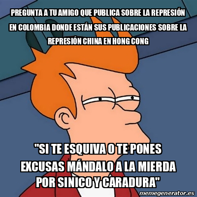 Meme Futurama Fry - pregunta a tu amigo que publica sobre la REPRESIÓN ...