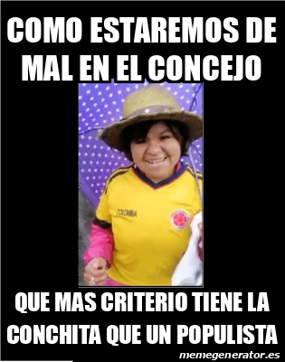 Meme Personalizado - como estaremos de mal en el concejo que mas ...