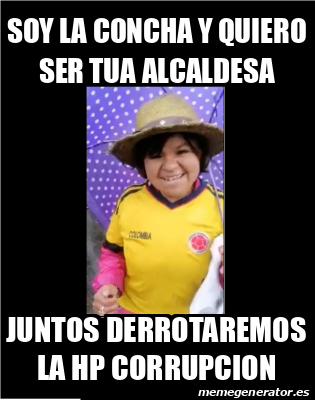 Meme Personalizado - soy la concha y quiero ser tua alcaldesa juntos ...