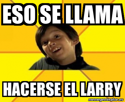 Meme Personalizado - Eso se llama Hacerse el larry - 32314780