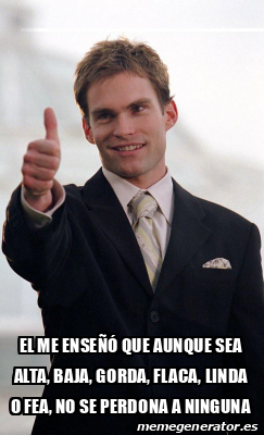 Meme Personalizado - El me enseñó que aunque sea alta, baja, gorda ...