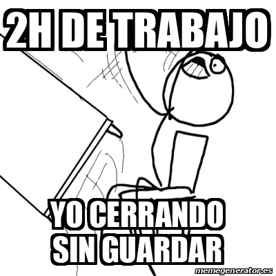 Meme Desk Flip Rage Guy - 2h de trabajo yo cerrando sin guardar - 32315127
