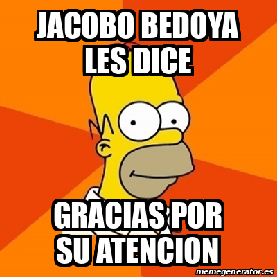Meme Homer - jacobo bedoya les dice gracias por su atencion - 32315417